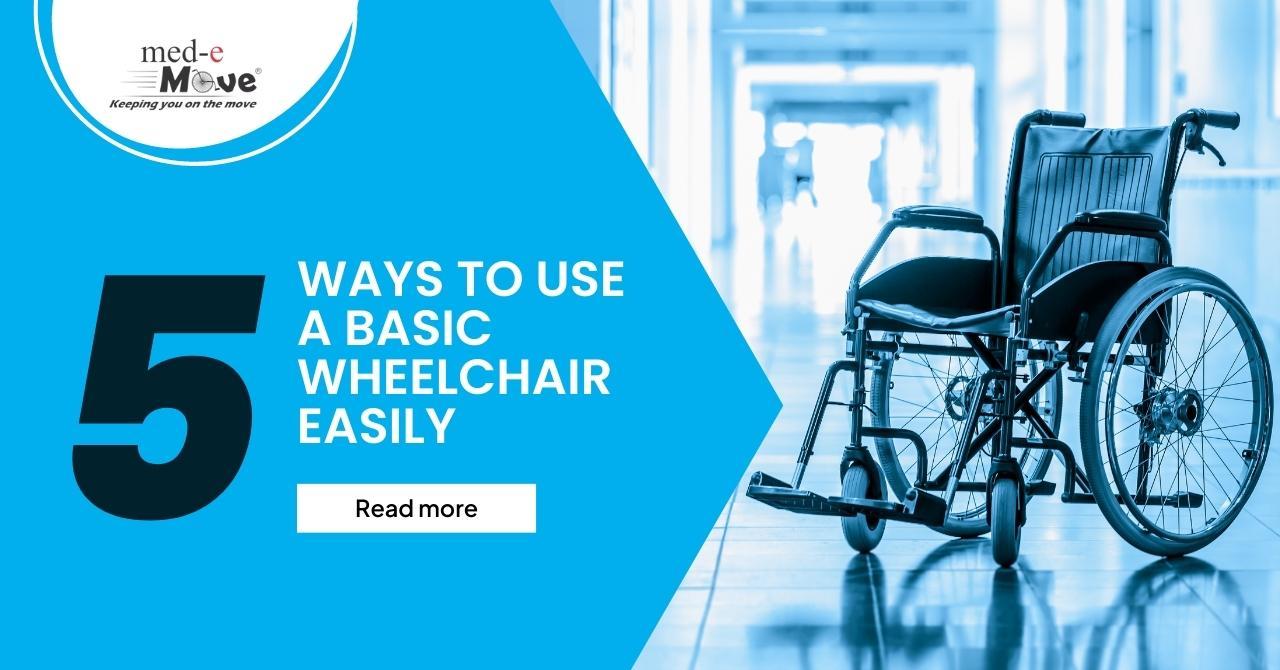 5 Ways to Use a Basic Wheelchair Easily – Medequip